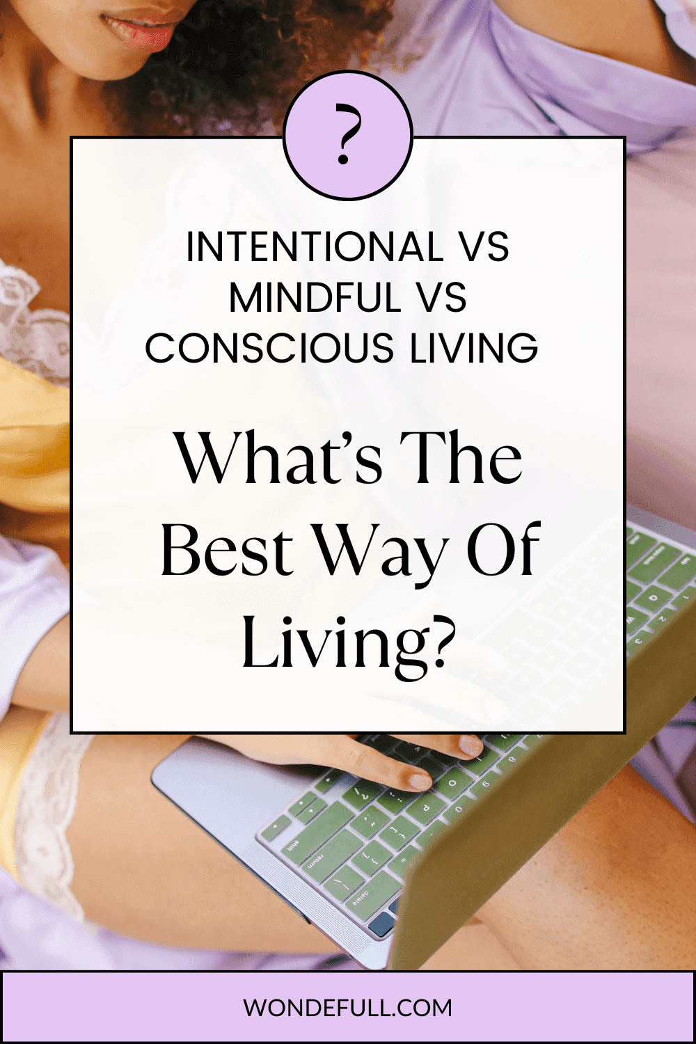 Intentional Vs Mindful Vs Conscious Living: What’s The Best Way Of ...